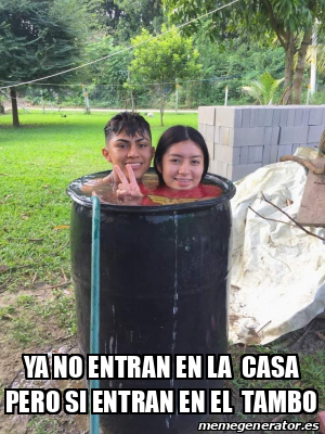 Meme Personalizado - Ya No entran en la casa pero si entran en el tambo ...