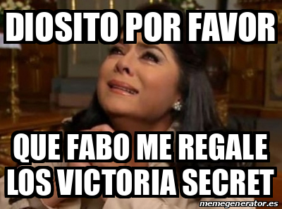 Meme Personalizado - Diosito por favor Que Fabo me regale los Victoria ...