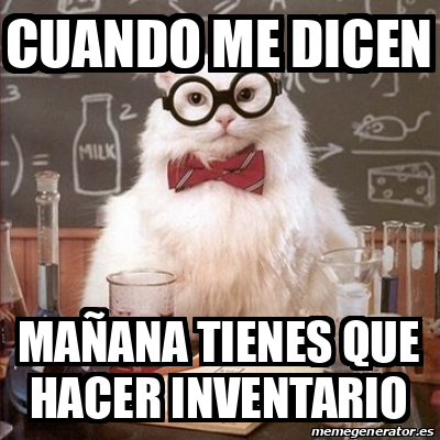 Meme Chemistry Cat - cuando me dicen mañana tienes que hacer inventario ...