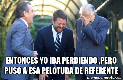 Meme Personalizado - Entonces yo iba perdiendo ,pero puso a esa ...