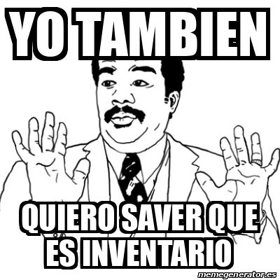 Meme Ay Si - Yo tambien Quiero saver que es inventario - 32362769