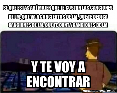 Meme Personalizado - Se que estas ahí mujer que le gustan las canciones ...