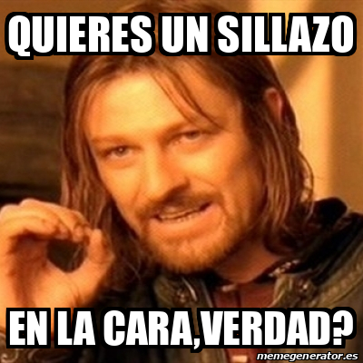 Meme Boromir - QUIERES UN SILLAZO EN LA CARA,VERDAD? - 32363703