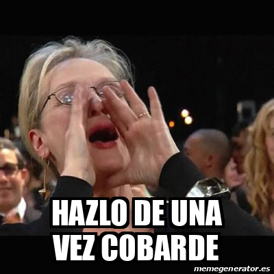 Meme Personalizado - Hazlo de una vez cobarde - 32363896