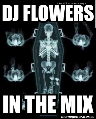 Meme Personalizado - DJ FLOWERS IN THE MIX - 32363947