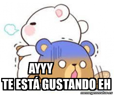 Meme Personalizado - Ayyy te está gustando eh - 32364221