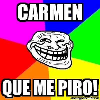 Meme Troll - Carmen Que me piro! - 32364308