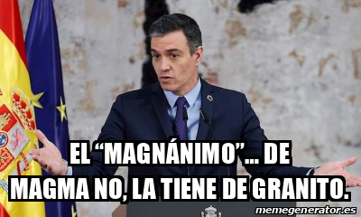Meme Personalizado - El “magnánimo”… de magma no, la tiene de granito ...