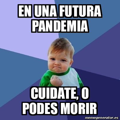 Meme Bebe Exitoso - En una futura pandemia cuidate, o podes morir ...