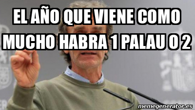 Meme Personalizado - El año que viene como mucho habra 1 palau o 2 ...