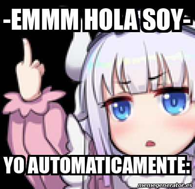 Meme Personalizado - -emmm hola soy- yo automaticamente: - 32365042