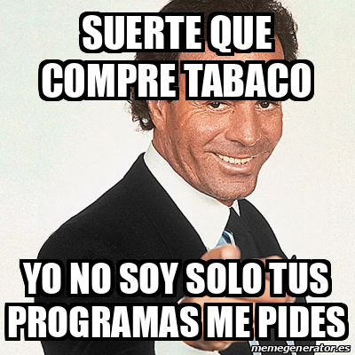 Meme Julio Iglesias - Suerte que compre tabaco Yo no soy solo tus ...