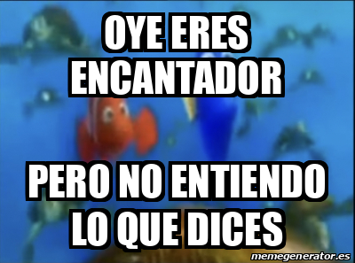 Meme Personalizado - Oye eres encantador Pero no entiendo lo que dices ...