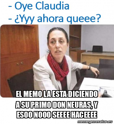 Meme Personalizado - EL MEMO LA ESTA DICIENDO A SU PRIMO DON NEURAS, Y ...