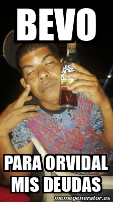 Meme Personalizado - Bevo Para orvidal mis deudas - 32365578