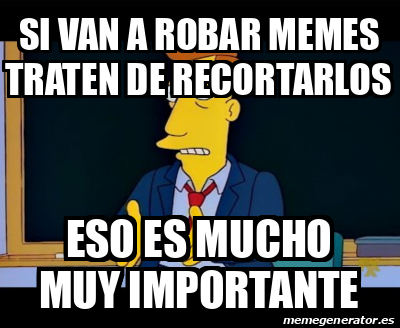 Meme Personalizado - SI VAN A ROBAR MEMES TRATEN DE RECORTARLOS ESO ES ...