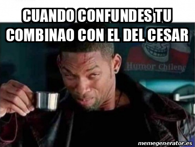 Meme Personalizado - Cuando confundes tu combinao con el del Cesar ...