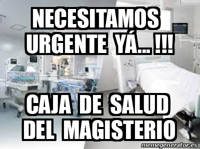 Meme Personalizado - Necesitamos urgente yá... !!! Caja de salud del ...