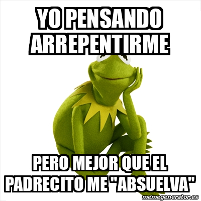 Meme Kermit the frog - yo pensando arrepentirme pero mejor que el ...