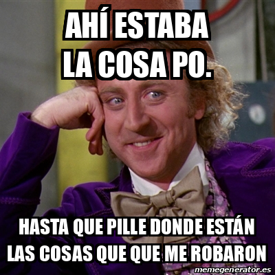 Meme Willy Wonka - Ahí estaba la cosa po. Hasta que pille donde están ...