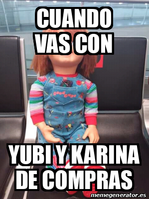 Meme Personalizado - cuando vas con yubi y karina de compras - 32366212