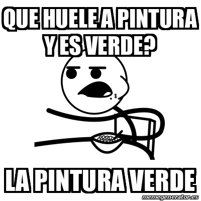 Meme Cereal Guy - que huele a pintura y es verde? la pintura verde ...