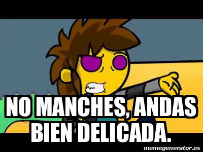 Meme Personalizado - No manches, andas bien delicada. - 32367222