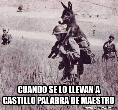 Meme Personalizado - CUANDO SE LO LLEVAN A CASTILLO PALABRA DE MAESTRO ...