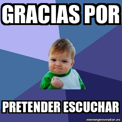 Meme Bebe Exitoso - GRACIAS POR PRETENDER ESCUCHAR - 32367441