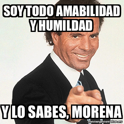 Meme Julio Iglesias - Soy todo amabilidad y humildad Y lo sabes, morena ...