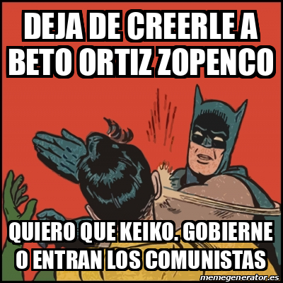 Meme Batman slaps Robin - Deja de creerle a Beto Ortiz zopenco Quiero ...
