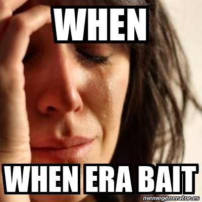 Meme Problems - when when era bait - 32367635