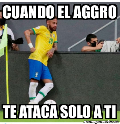 Meme Personalizado - Cuando el aggro Te ataca solo a ti - 32367661