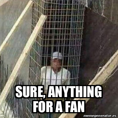 Meme Personalizado - Sure, anything for a fan - 32367683