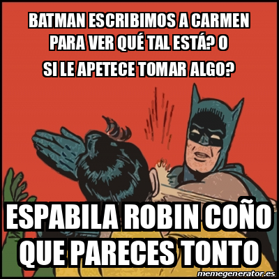 Meme Batman slaps Robin - Batman escribimos a Carmen para ver qué tal ...