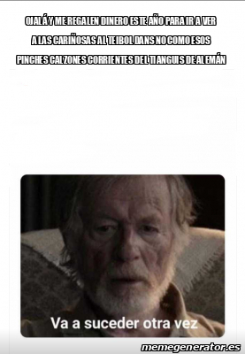Meme Personalizado - Ojalá y me regalen dinero este año para ir a ver a ...