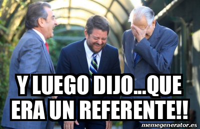Meme Personalizado - Y luego dijo...Que era un referente!! - 32368106