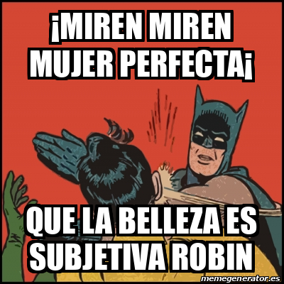Meme Batman slaps Robin - ¡MIREN MIREN MUJER PERFECTA¡ QUE LA BELLEZA ...