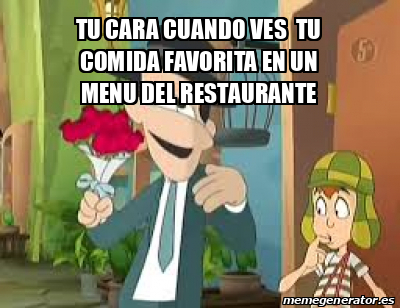 Meme Personalizado - tu cara cuando ves tu comida favorita en un menu ...