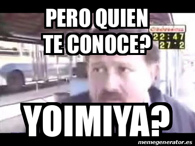 Meme Personalizado - pero quien te conoce? Yoimiya? - 32368161