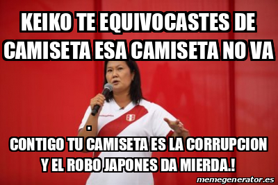 Meme Personalizado - KEIKO TE EQUIVOCASTES DE CAMISETA ESA CAMISETA NO ...