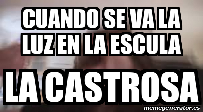 Meme Personalizado - cuando se va la luz en la escula la castrosa ...