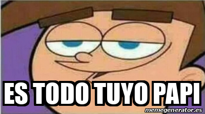 Meme Personalizado - eS TODO TUYO PAPI - 32368639