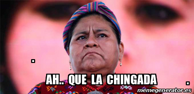 Meme Personalizado - . ah.. que la chingada . - 32368688