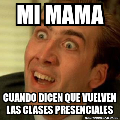 Meme No me digas - mi mama cuando dicen que vuelven las clases ...