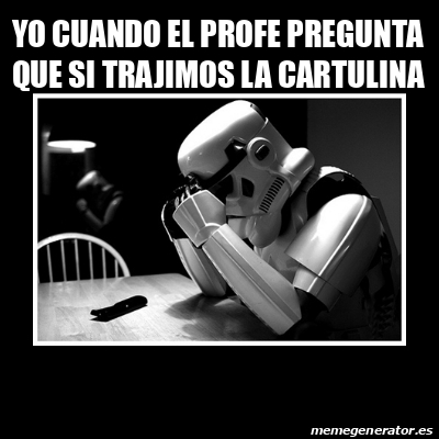Meme Sad Trooper - yo cuando el profe pregunta que si trajimos la ...