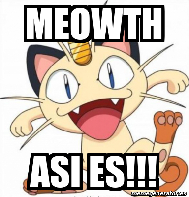 Meme Personalizado - MEOWTH ASI ES!!! - 32369907