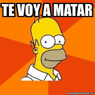 Meme Homer - Te voy a matar - 32369909