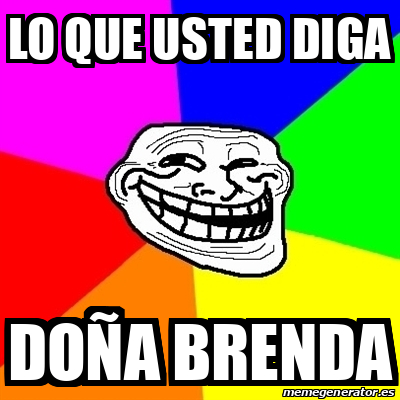 Meme Troll - Lo que usted diga Doña Brenda - 32370098