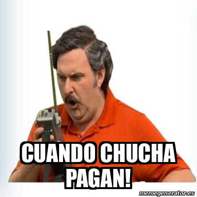 Meme Personalizado - Cuando chucha pagan! - 32370099